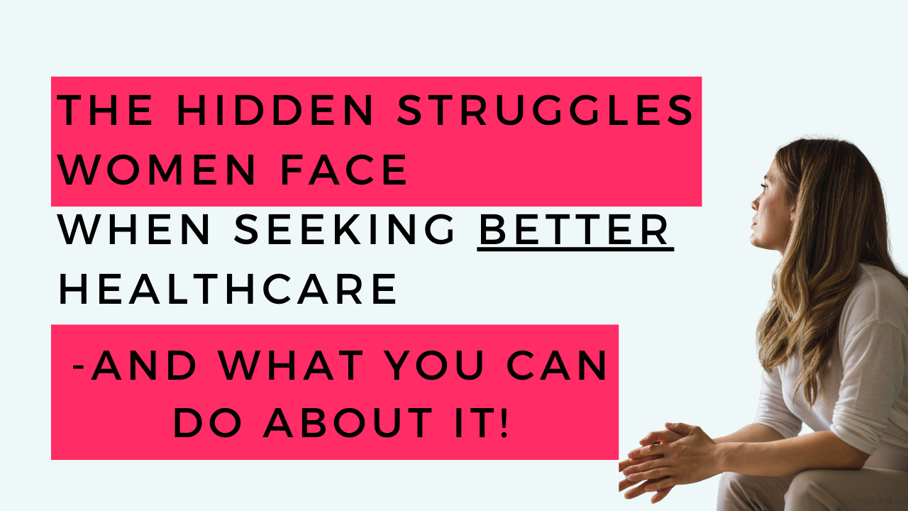 The Hidden Struggles Women Face When Seeking Better Healthcare - Higher ...